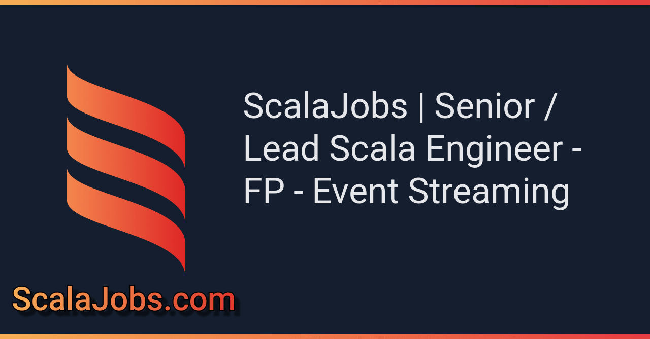 ScalaJobs | Senior / Lead Scala Engineer - FP - Event Streaming ... ScalaJobs | Senior / Lead Scala Engineer - FP - Event Streaming ...